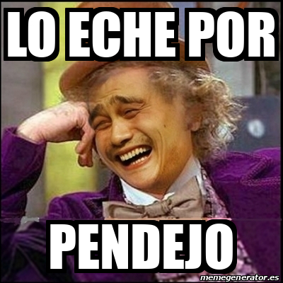 Meme Yao Wonka - Lo eche por Pendejo - 32078644