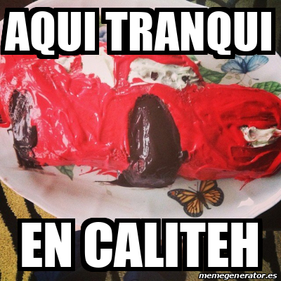 Meme Personalizado - AQui tranqui en caliteh - 32079226