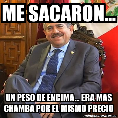 Meme Personalizado - Me sacaron... un peso de encima... era mas chamba ...