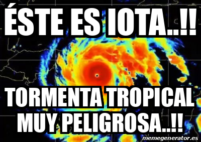 Meme Personalizado - ÉSTE ES IOTA..!! TORMENTA TROPICAL MUY PELIGROSA ...