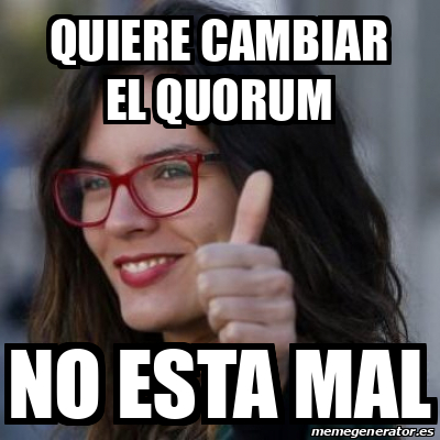 Meme Personalizado - Quiere cambiar el quorum No esta mal - 32079301