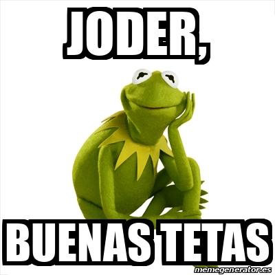 Meme Kermit the frog - joder, buenas tetas - 32079664
