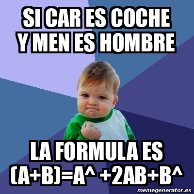Meme Bebe Exitoso - si car es coche y men es hombre la formula es (a+b ...