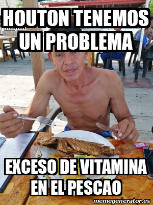 Meme Personalizado - Houton tenemos un Problema Exceso de Vitamina en ...