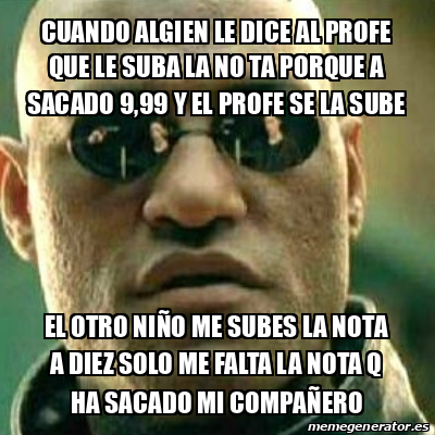 Meme What If I Told You - cuando algien le dice al profe que le suba la ...