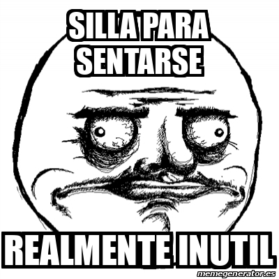 Meme Me Gusta - silla para sentarse REALMENTE INUTIL - 32080503