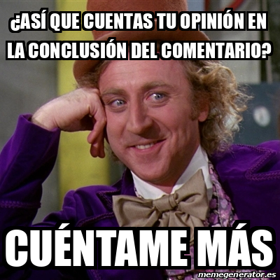 Meme Willy Wonka - ¿así que Cuentas tu opinión en la conclusión del ...