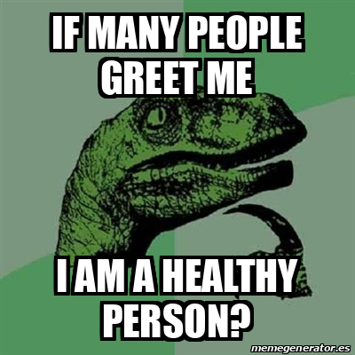 Meme Filosoraptor - If many people greet me I am a healthy person ...