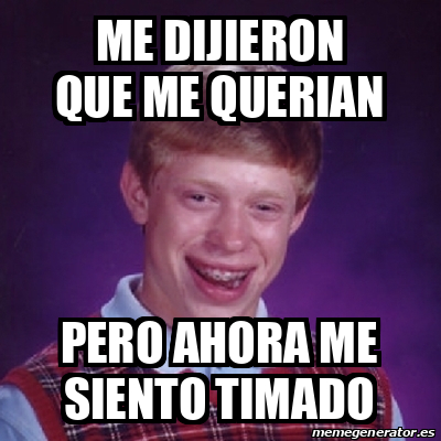 Meme Bad Luck Brian - me dijieron que me querian pero ahora me siento ...