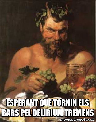 Meme Personalizado - Esperant que tornin els bars pel delirium tremens ...