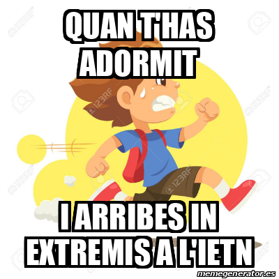 Meme Personalizado - Quan t'has adormit I arribes in extremis a l'IeTN ...