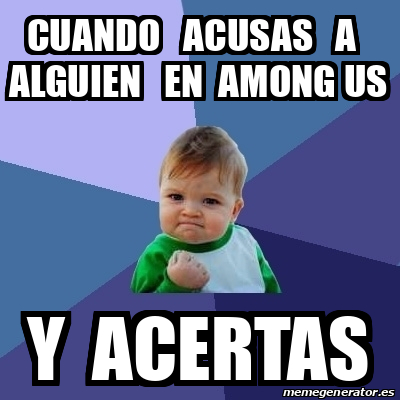 Meme Bebe Exitoso - cuando acusas a alguien en among us y acertas ...
