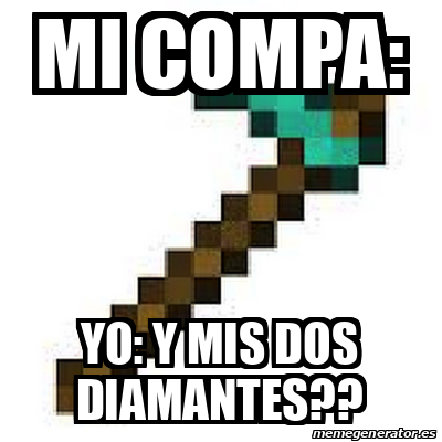 Meme Personalizado - mi compa: yo: y mis dos diamantes?? - 32081705