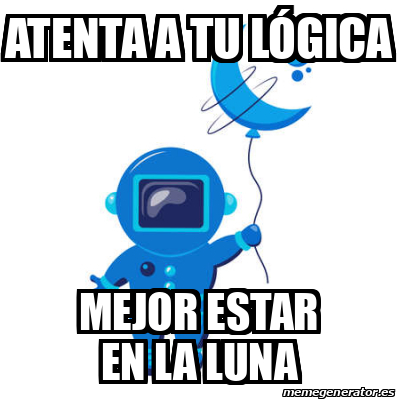 Meme Personalizado - Atenta a tu lógica Mejor estar en la luna - 32081831