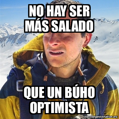 Meme Bear Grylls - No hay ser más salado Que un búho optimista - 32081942