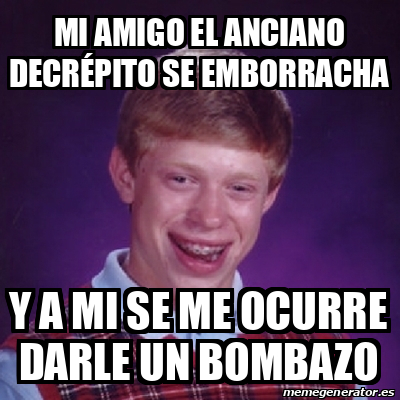 Meme Bad Luck Brian - Mi amigo el anciano decrépito se emborracha Y a ...