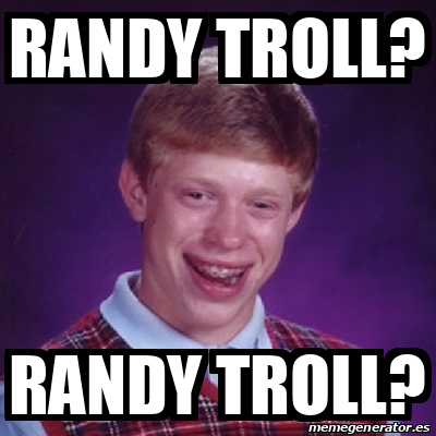 Meme Bad Luck Brian - RANDY TROLL? RANDY TROLL? - 32082209