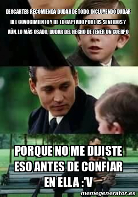 Meme Personalizado - Descartes recomienda dudar de todo, incluyendo ...