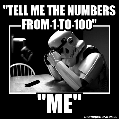 Meme Sad Trooper - "Tell me the numbers from 1 to 100" "Me" - 32082481