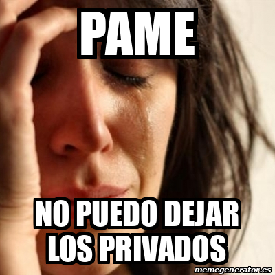 Meme Problems - pame no puedo dejar los privados - 32082548