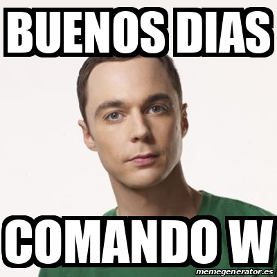 Meme Sheldon Cooper - Buenos dias Comando W - 32082632