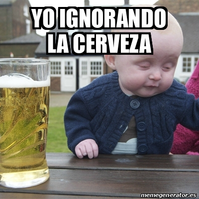 Meme Drunk Baby - yo ignorando la cerveza - 32083094