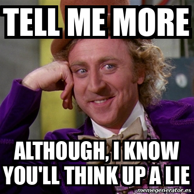 Meme Willy Wonka - Tell me more Although, I know you'll think up a lie ...