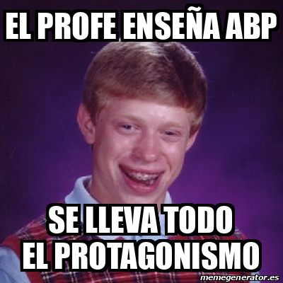 Meme Bad Luck Brian - El profe Enseña ABP Se lleva todo el protagonismo ...