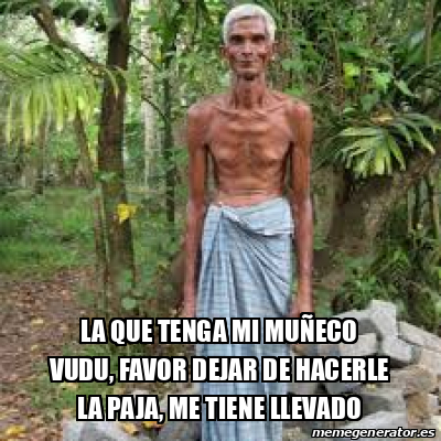 Meme Personalizado - la que tenga mi muñeco vudu, favor dejar de ...