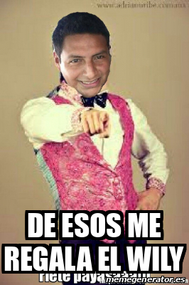 Meme Personalizado - De esos me regala el wily - 32083418