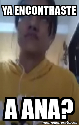 Meme Personalizado - Ya encontraste a ana? - 32083972