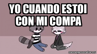 Meme Personalizado - yo cuando estoi con mi compa - 32084584