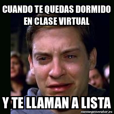 Meme crying peter parker - Cuando te quedas dormido en clase virtual y ...