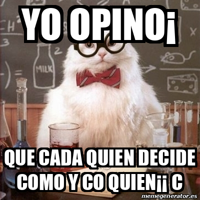 Meme Chemistry Cat - yo opino¡ que cada quien decide como y co quien ...