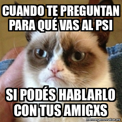 Meme Grumpy Cat - CUANDO TE PREGUNTAN PARA QUÉ VAS AL PSI SI PODÉS ...