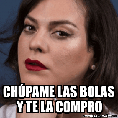 Meme Personalizado - Chúpame las bolas y te la compro - 32085604