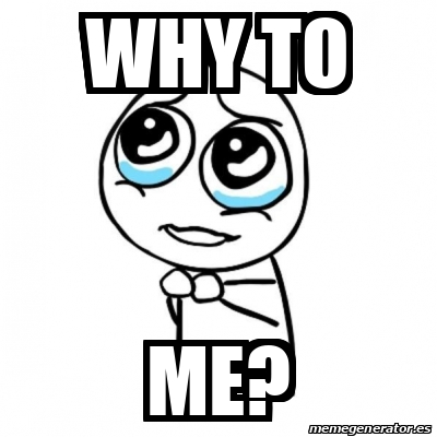 Meme Por favor - why to me? - 32085711