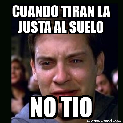 Meme crying peter parker - Cuando tiran la justa al suelo no tio - 32085797