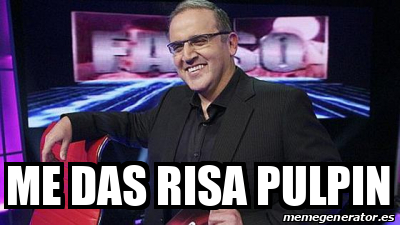 Meme Personalizado - Me das risa Pulpin - 32085955