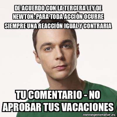Meme Sheldon Cooper - de acuerdo con la tercera ley de Newton: para ...