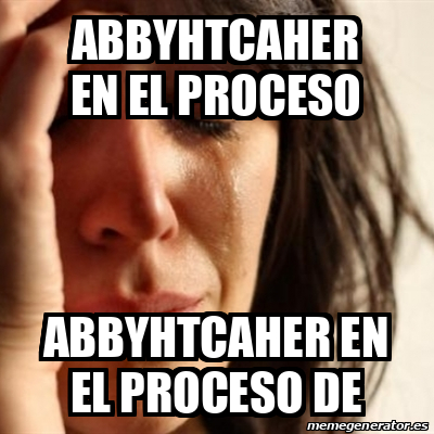 Meme Problems - ABBYhtcaher en el proceso ABBYhtcaher en el Proceso de ...