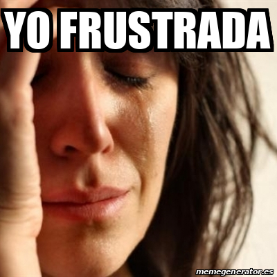 Meme Problems - Yo frustrada - 32086493