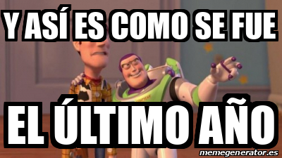 Meme Personalizado - Y así es como se fue el último año - 32086675