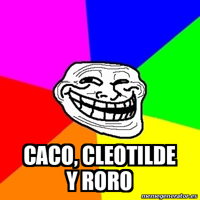 Meme Troll - CACO, CLEOTILDE Y RORO - 32087186