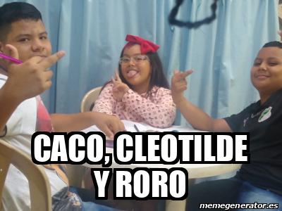 Meme Personalizado - CACO, CLEOTILDE Y RORO - 32087187