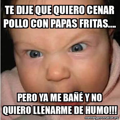 Meme Bebe furioso - te dije que quiero cenar pollo con papas fritas ...