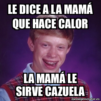 Meme Bad Luck Brian - Le dice a la mamá que hace calor la mamá le sirve ...