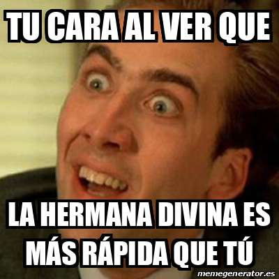 Meme No me digas - Tu cara al ver que La hermana Divina es más rápida ...