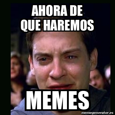 Meme crying peter parker - Ahora de que haremos Memes - 32087760