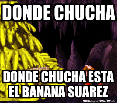 Meme Personalizado - donde chucha donde chucha esta el banana suarez ...